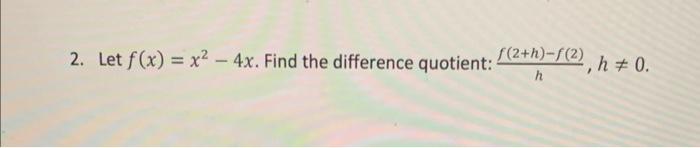 Solved 2. Let f(x)=x2−4x. Find the difference quotient: | Chegg.com