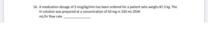 Solved 16. A medication dosage of 3 mcg/kg/min has been | Chegg.com