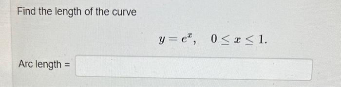 Solved Find the length of the curve y=ex,0≤x≤1 | Chegg.com