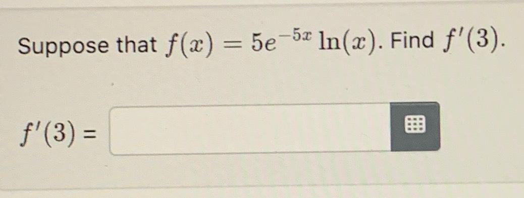 Solved Suppose that f(x)=5e-5xln(x). ﻿Find f'(3).f'(3)= | Chegg.com