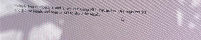 Solved Multiply two numbers, and y, without using MUL | Chegg.com