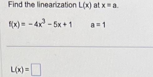 Solved Find the linearization L(x) at x=a. f(x)=−4x3−5x+1a=1 | Chegg.com