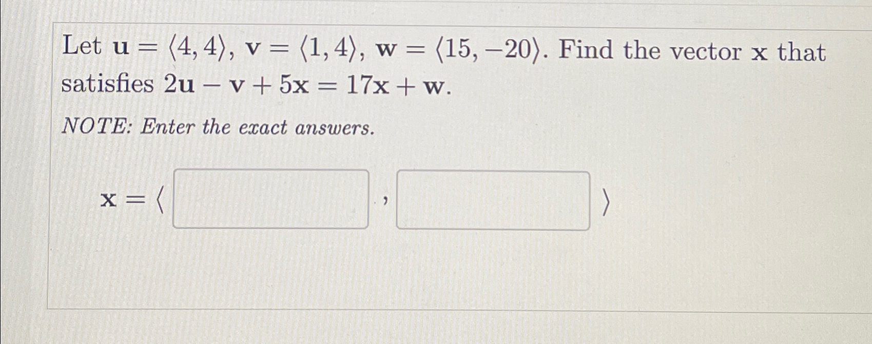 Solved Let u=(:4,4:),v=(:1,4:),w=(:15,-20:). Find the | Chegg.com Solved Let u=(:4,4:),v=(:1,4:),w=(:15,-20:). Find the | Chegg.com