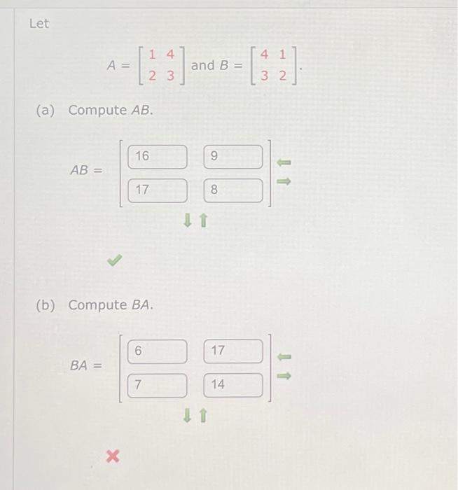 Solved A=[1243] and B=[4312] (a) Compute AB. AB=[⇓⇑⇒] (b) | Chegg.com
