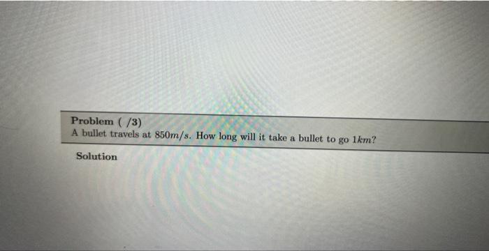 Solved Problem ( /3) A bullet travels at 850 m/s. How long | Chegg.com