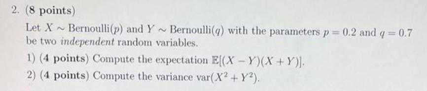 Solved 2. (8 points) Let X∼Bernoulli(p) and Y∼Bernoulli(q) | Chegg.com