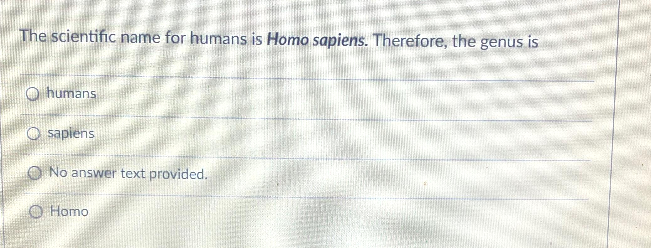 Solved The scientific name for humans is Homo sapiens. | Chegg.com