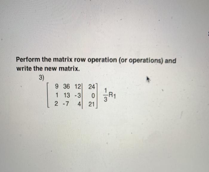 Solved Perform the matrix row operation (or operations) and | Chegg.com