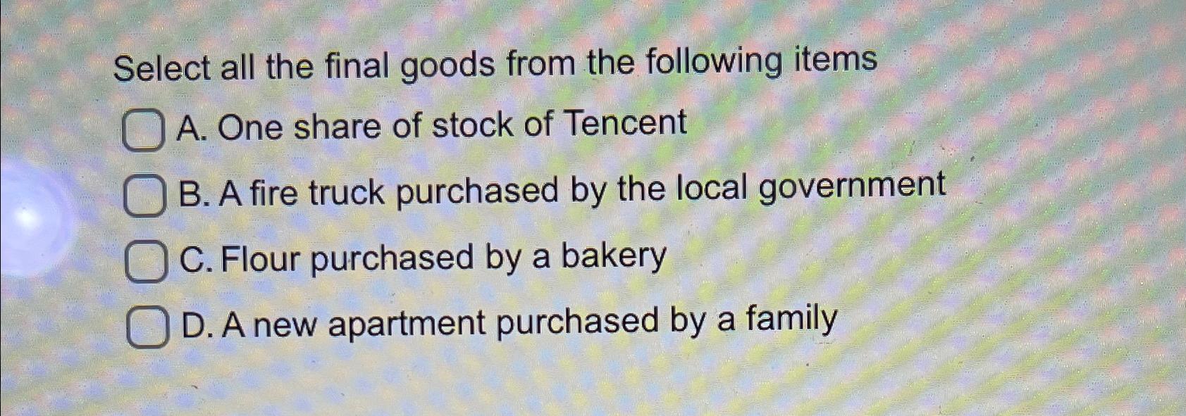 Solved Select all the final goods from the following itemsA. | Chegg.com