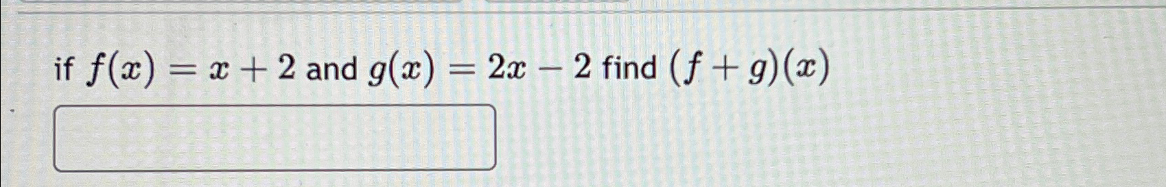 Solved if f(x)=x+2 ﻿and g(x)=2x-2 ﻿find (f+g)(x) | Chegg.com