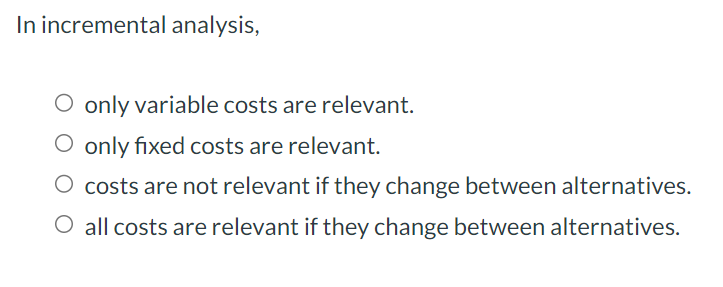 Solved In incremental analysis, only variable costs are | Chegg.com