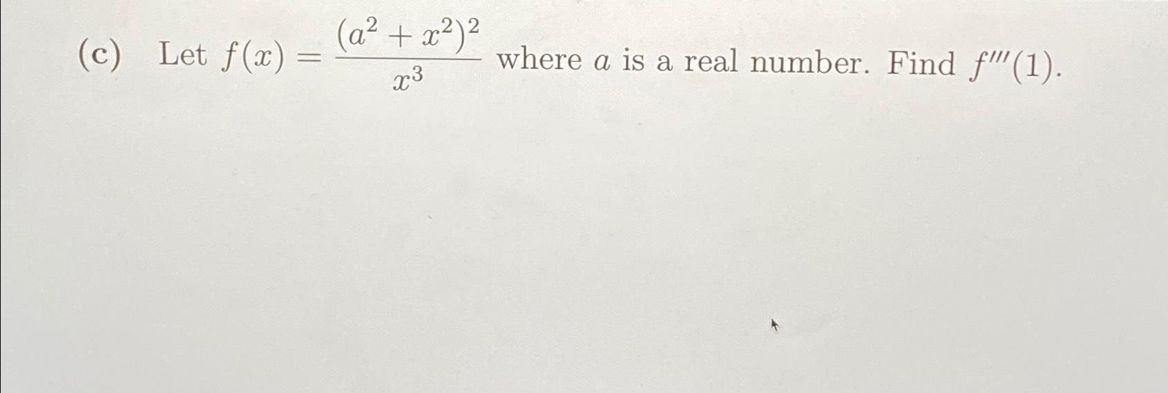 Solved (c) ﻿Let f(x)=(a2+x2)2x3 ﻿where a ﻿is a real number. | Chegg.com
