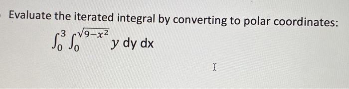 Solved - Evaluate the iterated integral by converting to | Chegg.com