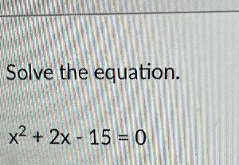 Solved Solve the equation.x2+2x-15=0 | Chegg.com