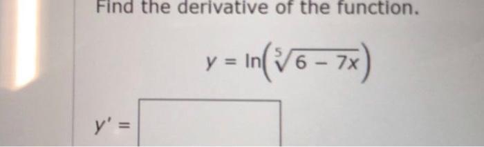 Solved Find the derivative of the function. y=ln(56−7x) | Chegg.com