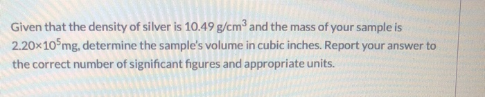 Solved Given that the density of silver is 10.49 g/cmº and | Chegg.com