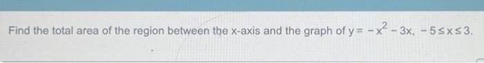 Solved Find the total area of the region between the x-axis | Chegg.com
