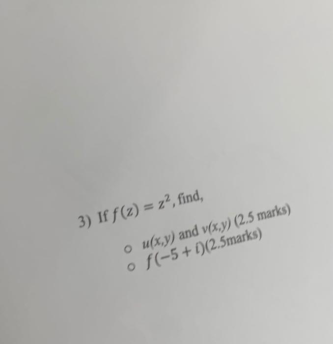 Solved 3) If f(z)=z2, find, - u(x,y) and v(x,y)(2.5 marks ) | Chegg.com