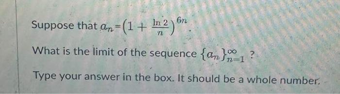 Solved Suppose that an=(1+nln2)6n. What is the limit of the | Chegg.com