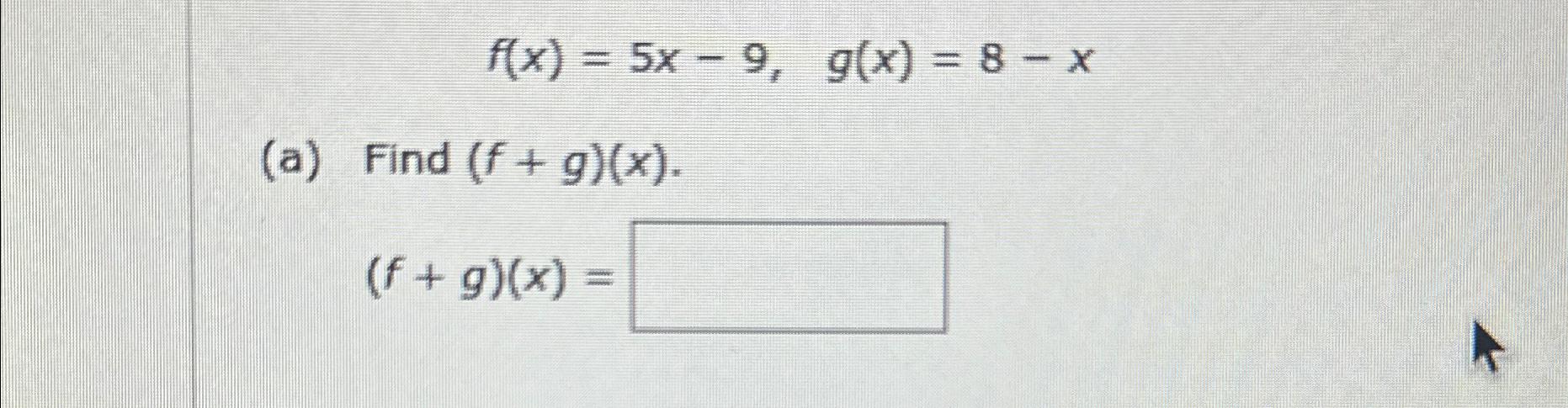 Solved f(x)=5x-9,g(x)=8-x(a) ﻿Find (f+g)(x).(f+g)(x)= | Chegg.com