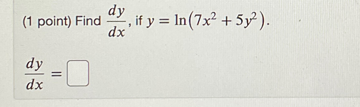 Solved (1 ﻿point) ﻿Find dydx, ﻿if y=ln(7x2+5y2).dydx= | Chegg.com