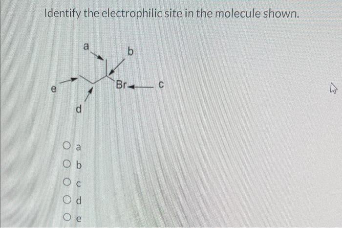 Solved Identify the electrophilic site in the molecule | Chegg.com