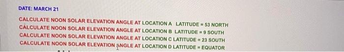 Solved DATE: MARCH 21 CALCULATE NOON SOLAR ELEVATION ANGLE | Chegg.com