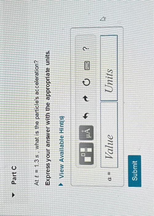 Solved At t=1.3 s, what is the particle's velocity? Express | Chegg.com