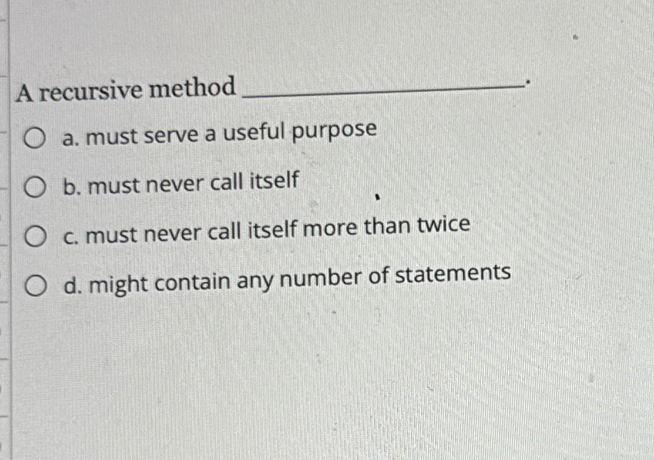 Solved A recursive methoda. ﻿must serve a useful purposeb. | Chegg.com