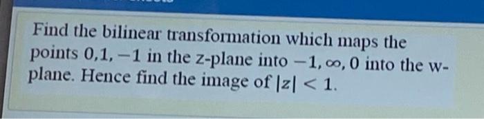 Solved Find the bilinear transformation which maps the | Chegg.com