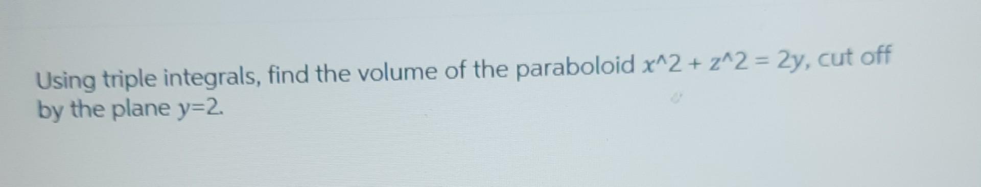 Solved Using triple integrals, find the volume of the | Chegg.com