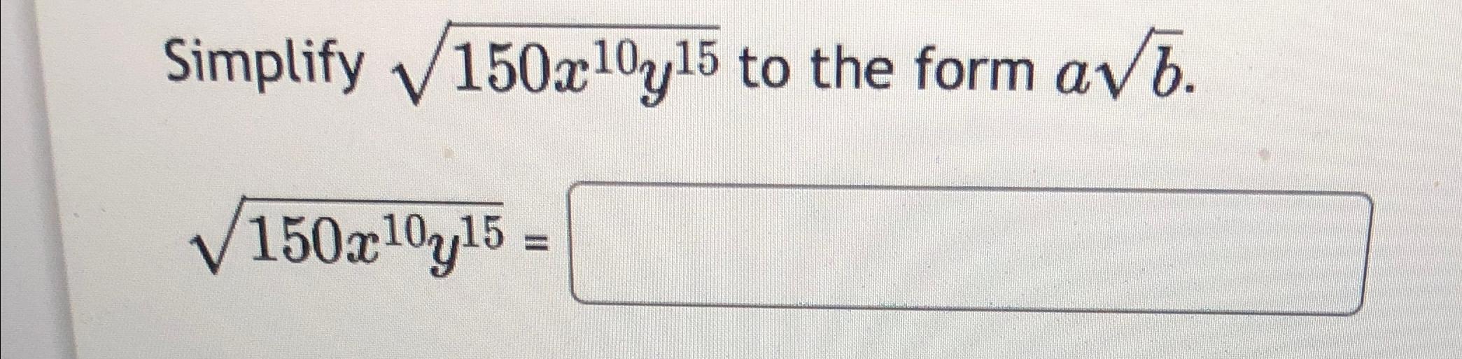 Solved Simplify 150x10y152 ﻿to the form ab2.150x10y152= | Chegg.com