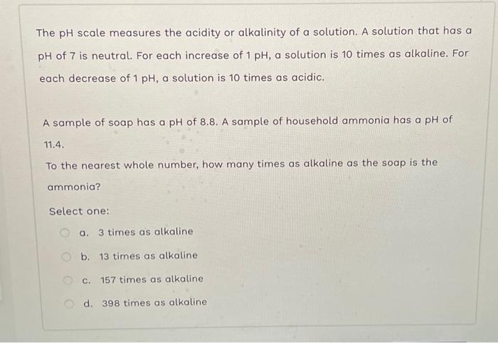 Solved The pH scale measures the acidity or alkalinity of a | Chegg.com