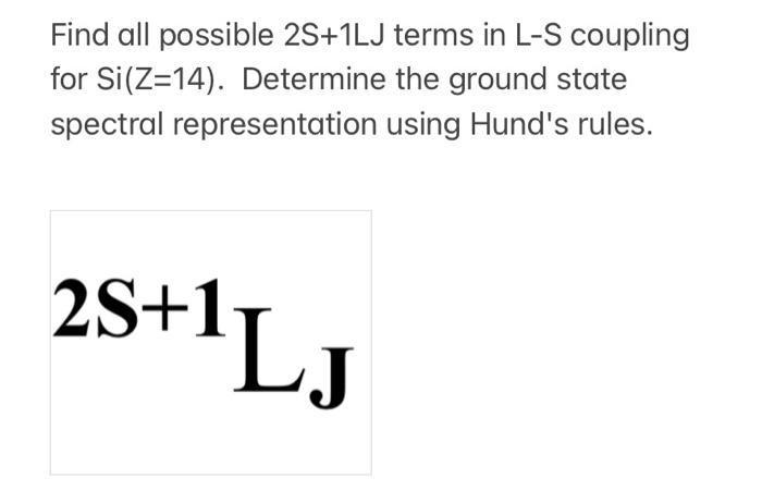 Solved Find all possible 2S+1LJ terms in L-S coupling for | Chegg.com