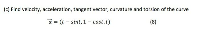 Solved (c) Find velocity, acceleration, tangent vector, | Chegg.com