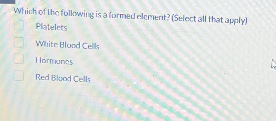 Solved Which of the following is a formed element? (Select | Chegg.com