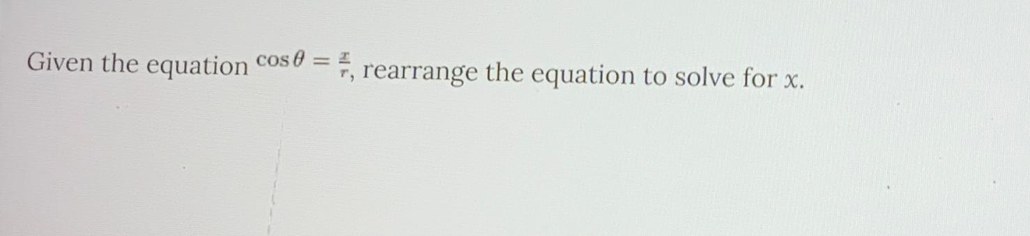 Solved Given the equation cosθ=xr, ﻿rearrange the equation | Chegg.com