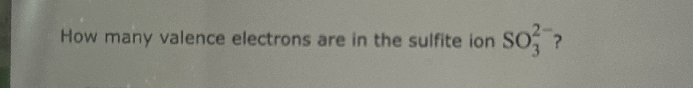 How many valence electrons are in the sulfite ion | Chegg.com