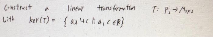 Solved Construct a linear transformation T:P2 -> M2x2 with | Chegg.com