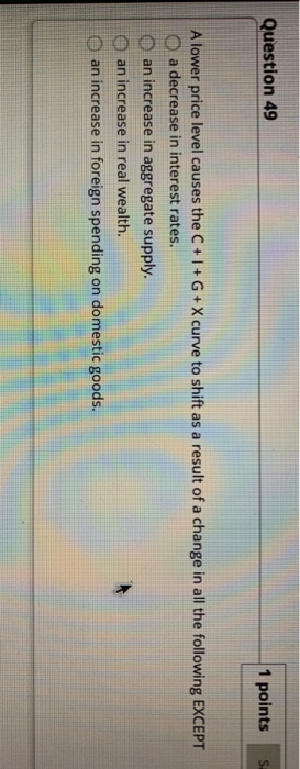 Solved Question 49 1 points A lower price level causes the | Chegg.com