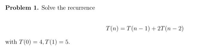Solved Problem 1. Solve the recurrence T(n)=T(n−1)+2T(n−2) | Chegg.com