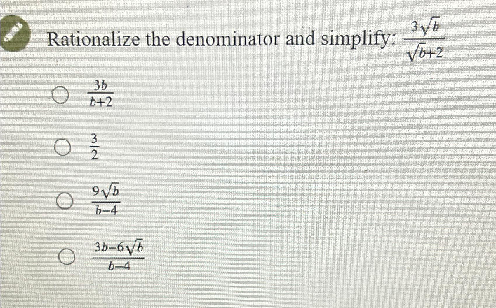 Solved Rationalize the denominator and simplify: | Chegg.com