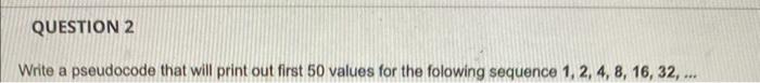 Solved Write a pseudocode that will print out first 50 | Chegg.com
