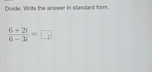Solved Divide. Write the answer in standard form.6+2i6-3i= | Chegg.com