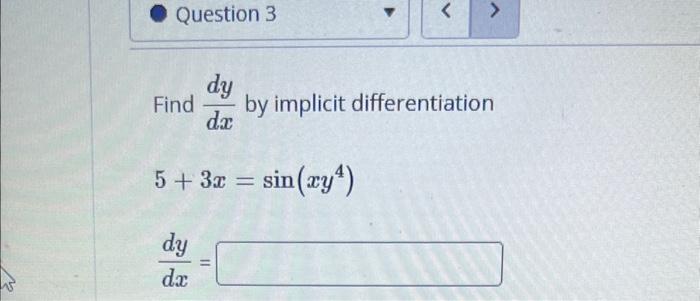 Solved Find dxdy by implicit differentiation 5+3x=sin(xy4) | Chegg.com