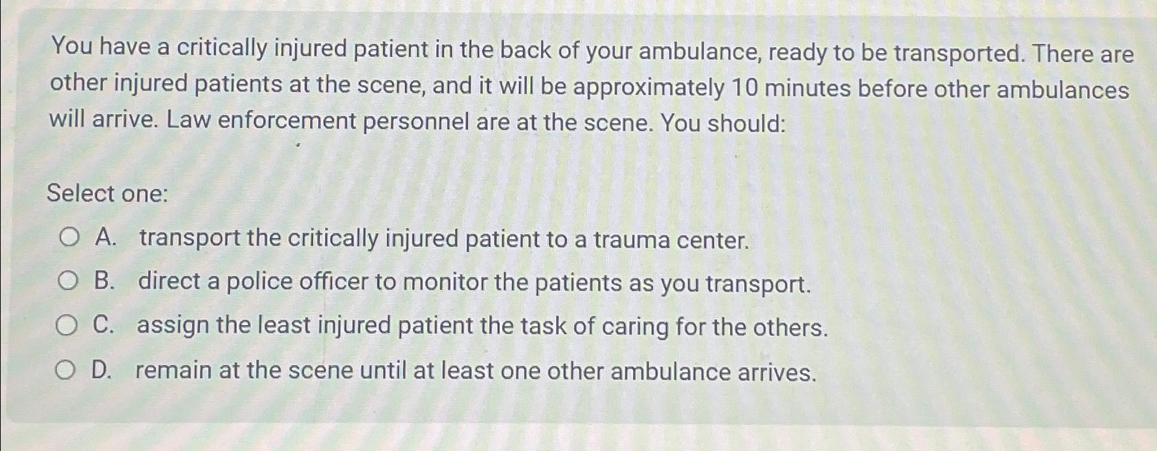 Solved You have a critically injured patient in the back of | Chegg.com
