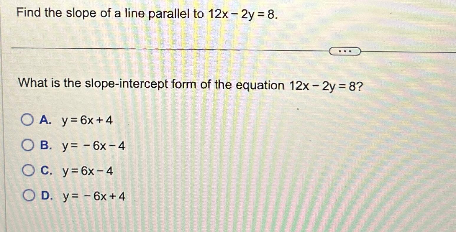 Solved Find the slope of a line parallel to 12x-2y=8.What is | Chegg.com