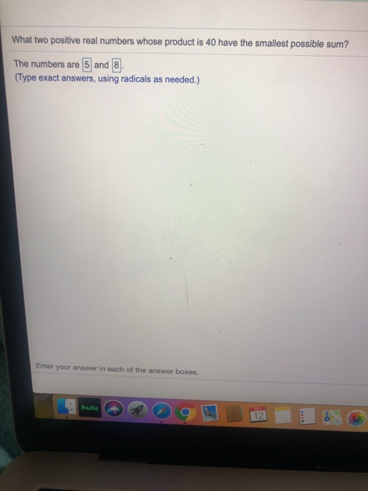 Solved What two positive real numbers whose product is 40 | Chegg.com