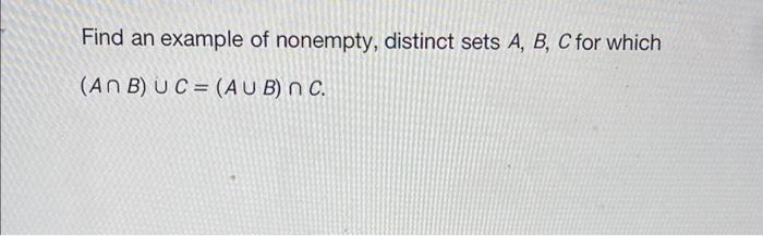 Solved Find an example of nonempty, distinct sets A,B,C for | Chegg.com