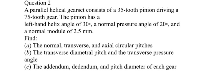 Solved Question 2 A parallel helical gearset consists of a | Chegg.com